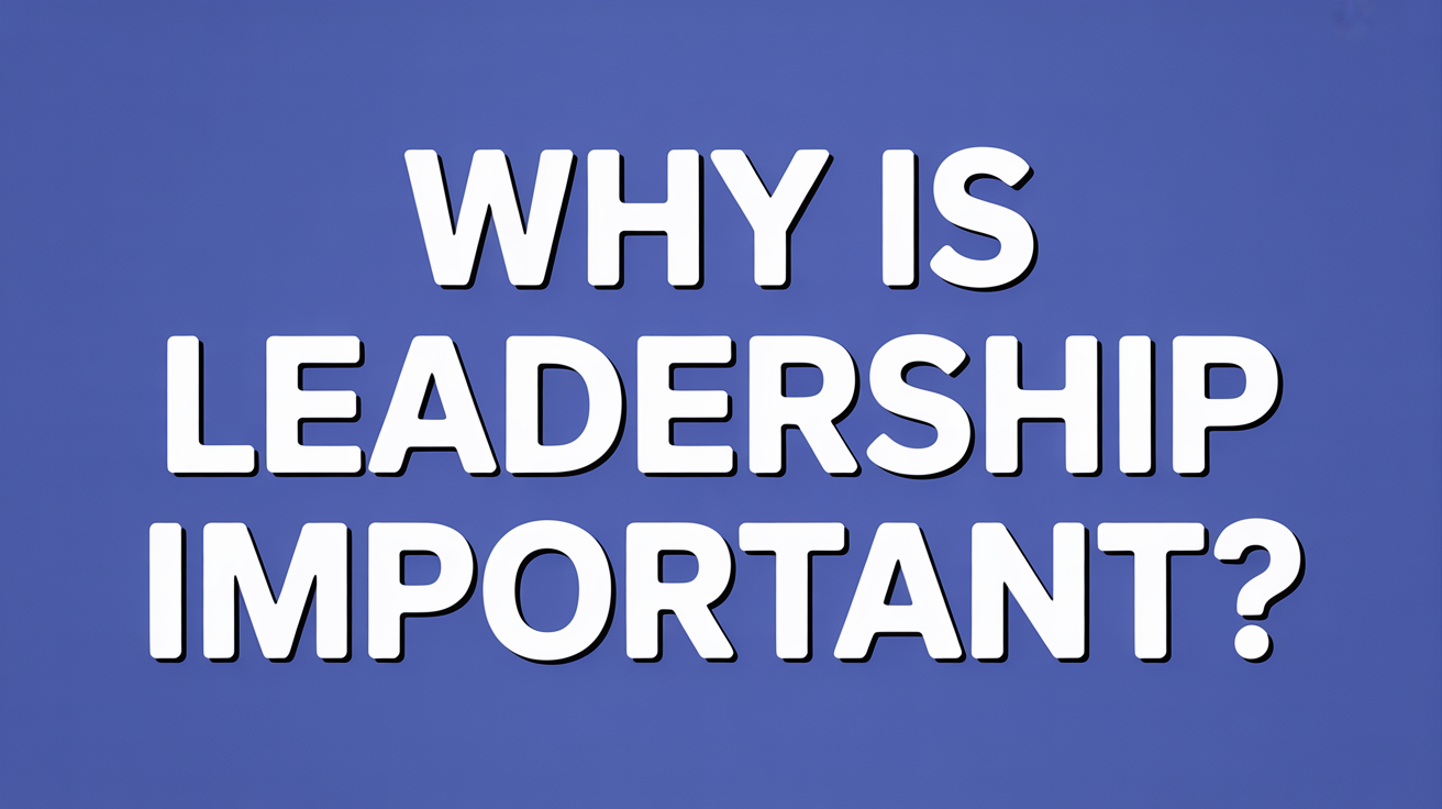 Why is Leadership Important? - Leader Connect